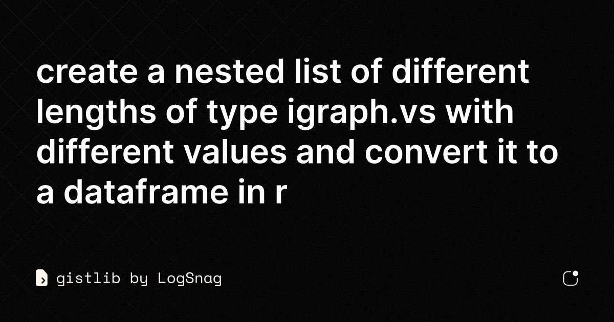 gistlib - create a nested list of different lengths of type igraph.vs ... gistlib - create a nested list of different lengths of type igraph.vs ...